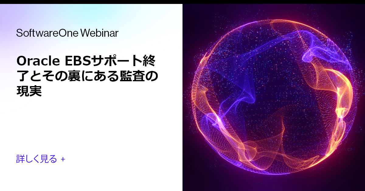ウェビナー「Oracle EBSサポート終了とその裏にある監査の現実 」 | SoftwareOne webinar