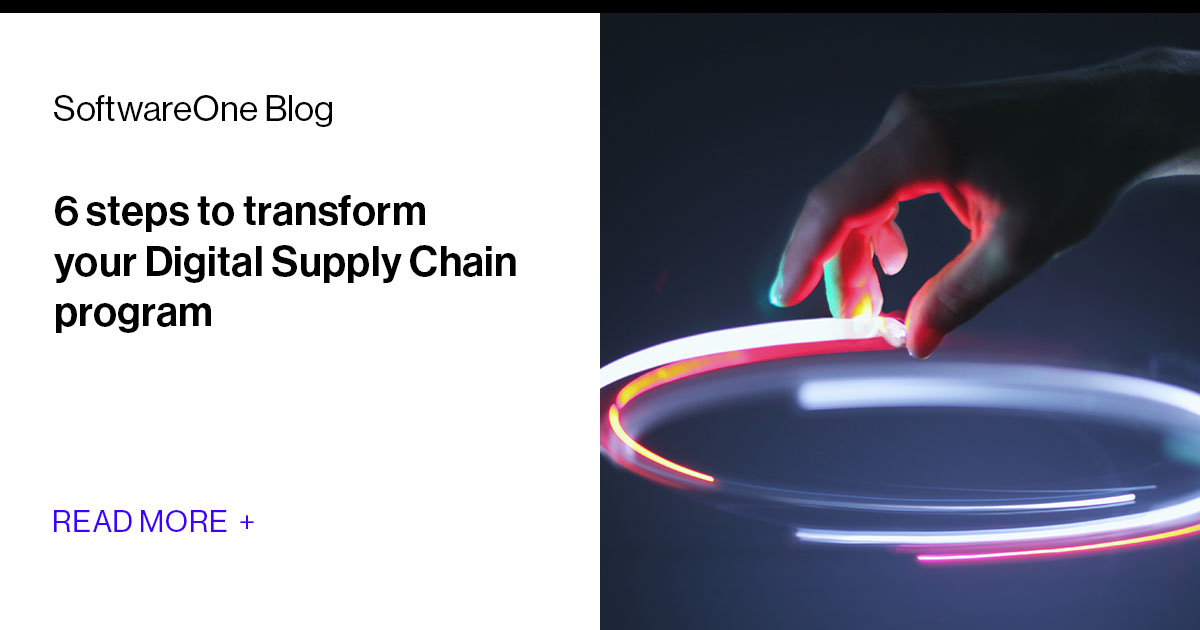 6 steps to transform your digital supply chain program | SoftwareOne Blog