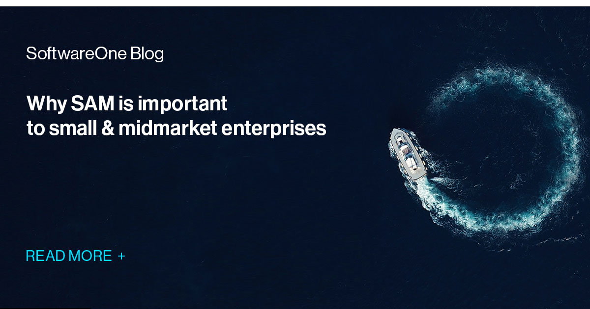 Why SAM is important to small and midmarket enterprises | SoftwareOne Blog