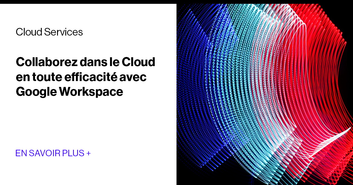 Collaborez dans le Cloud en toute efficacité avec Google Workspace ...